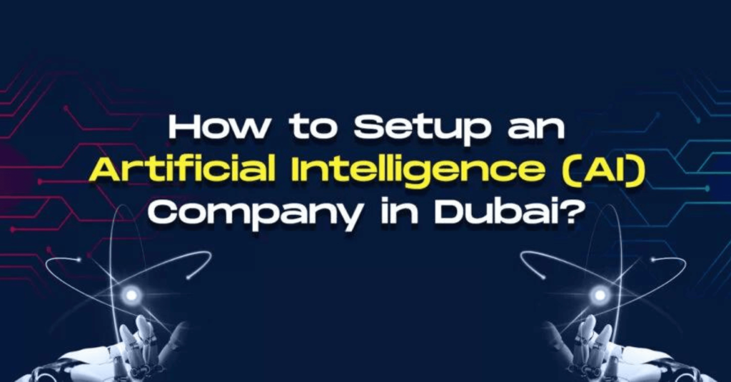 5 Step Guide to Setup Artificial Intelligence (AI) Company in Dubai